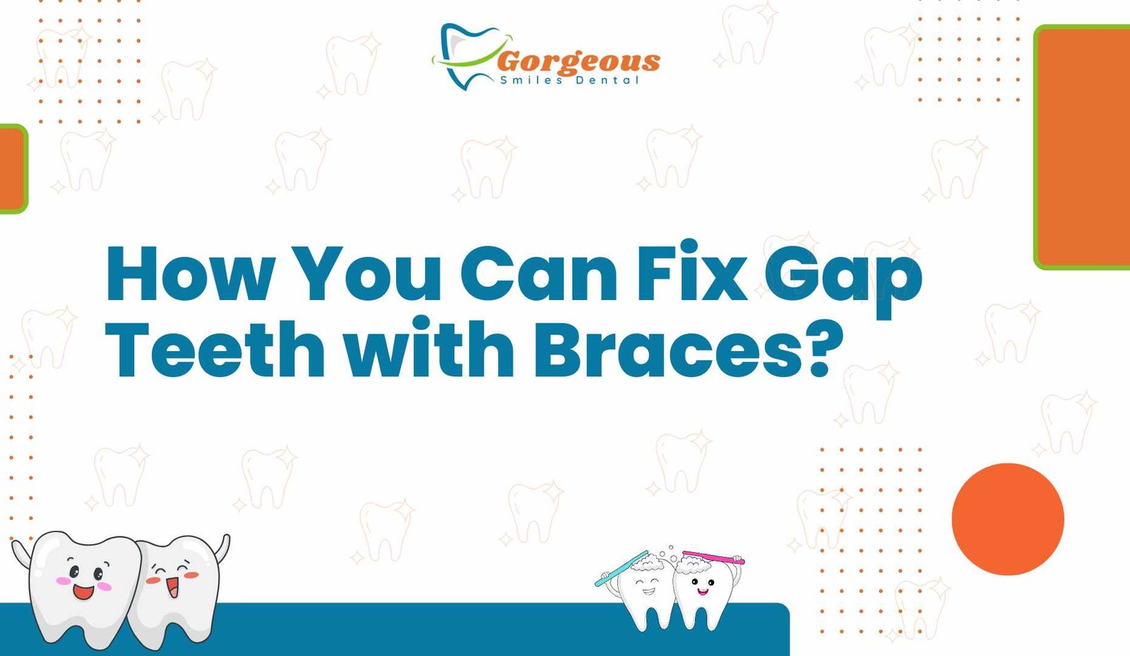 How You Can Fix Gap Teeth with Braces? | Gorgeous Smiles Dental