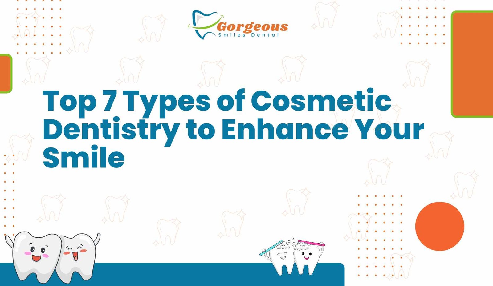 Top 7 Types of Cosmetic Dentistry to Enhance Your Smile | Gorgeous ...