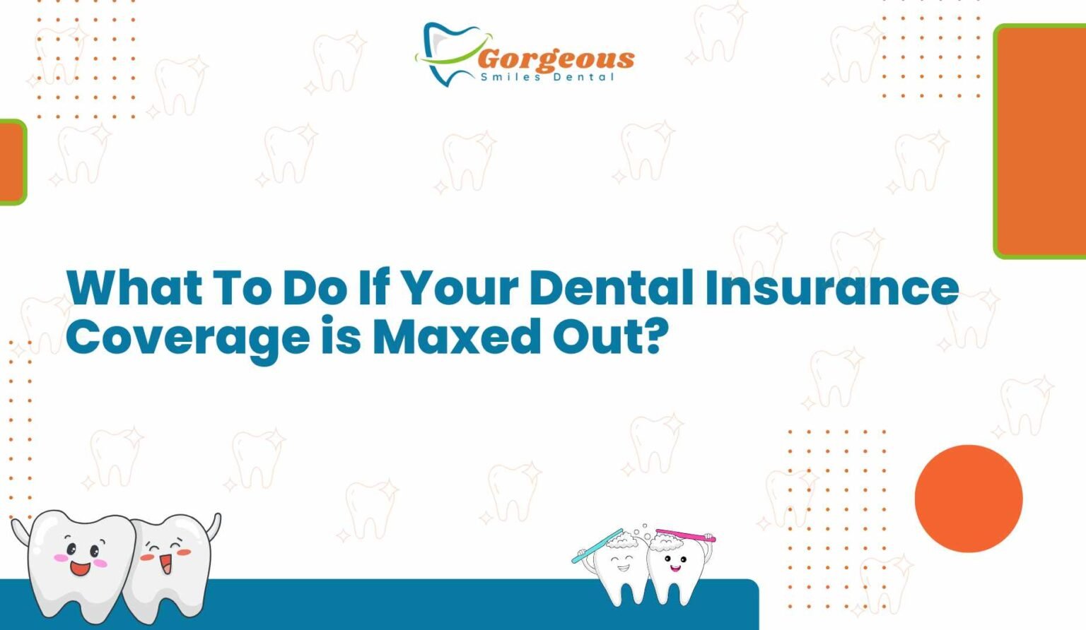 What To Do If Your Dental Insurance Coverage is Maxed Out? | Gorgeous ...