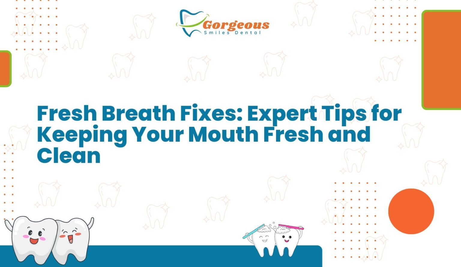 Expert Tips for Keeping Your Mouth Fresh and Clean | Gorgeous Smiles Dental