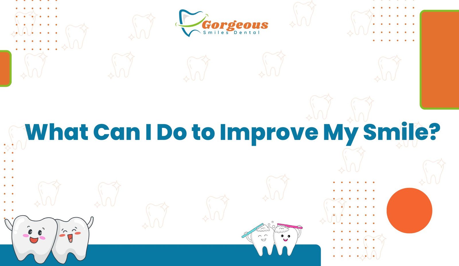 What Can I Do to Improve My Smile? | Gorgeous Smiles Dental